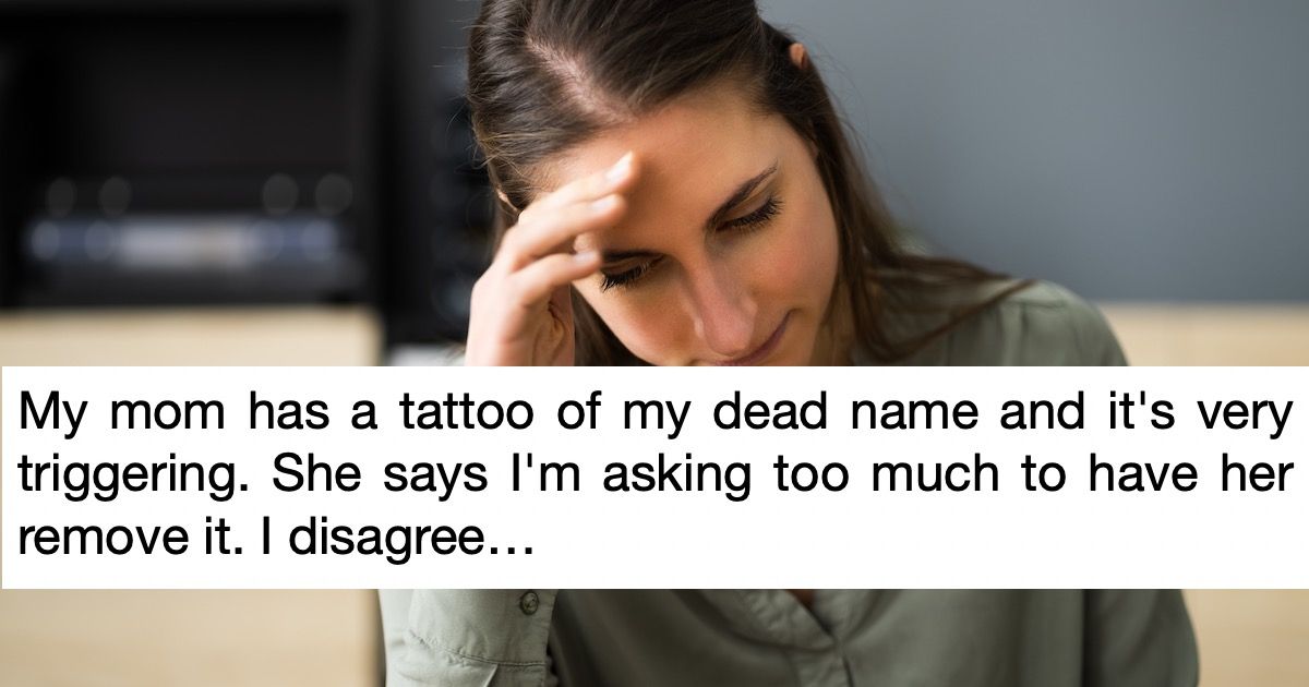 Trans son insists that mom remove her tattoo of his dead name ...