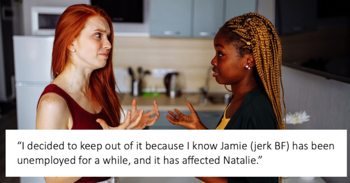 'My friend says it's my fault her jerk BF can't get a job, but I didn't ...