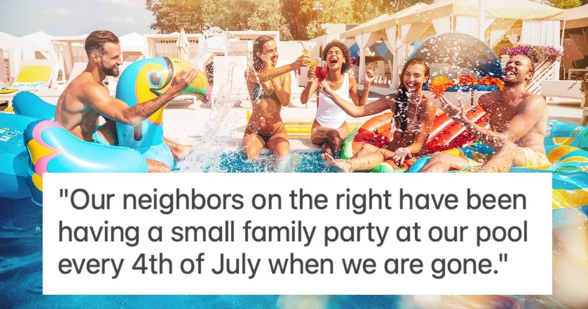 'Our neighbors have been having pool parties at our pool while we are ...