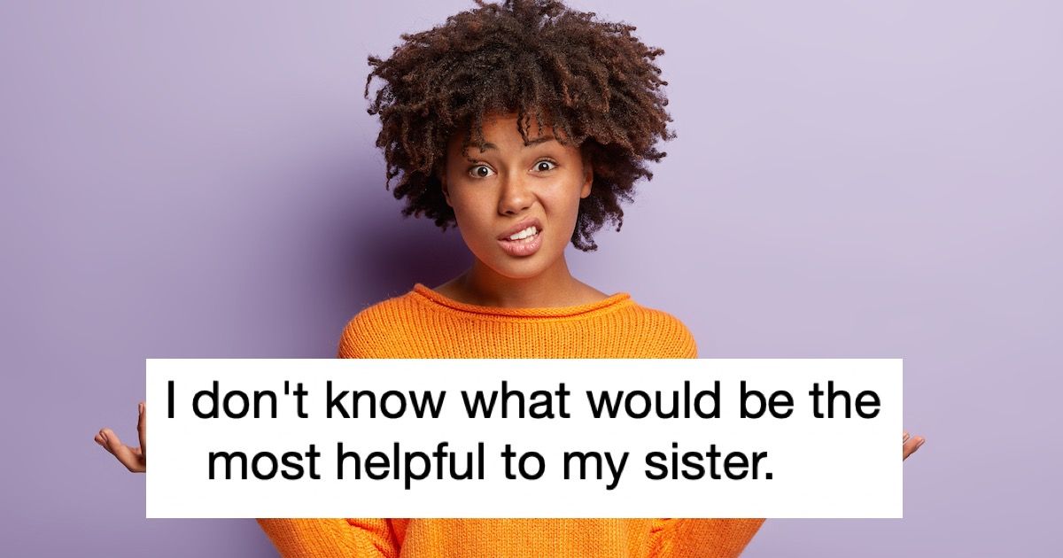 Woman wonders if helping broke sister will enable more of her ...