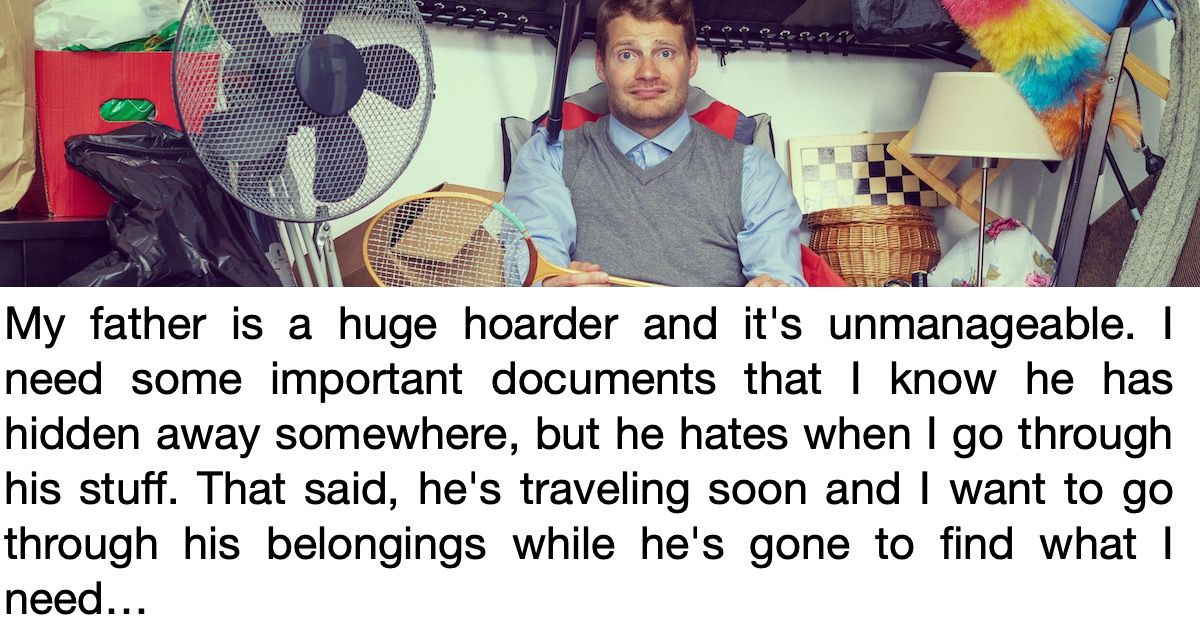 Son asks if he's wrong to go through hoarding dad's belongings ...