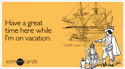 Have a great time here while I'm on vacation | Farewell Ecard