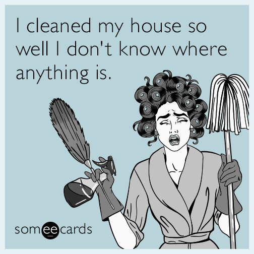 I cleaned my house so well I don't know where anything is. | Confession ...