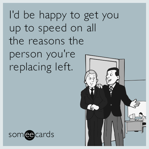 I'd be happy to get you up to speed on all the reasons the person you ...