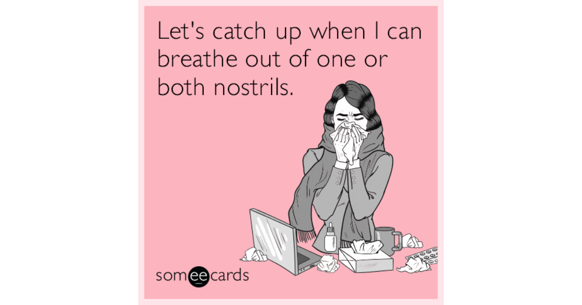 Let's catch up when I can breathe out of one or both nostrils ...