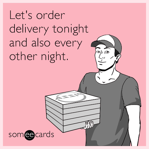Let's order delivery tonight and also every other night. | Friendship Ecard