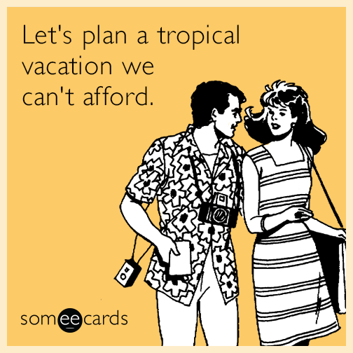 Let's plan a tropical vacation we can't afford | Farewell Ecard