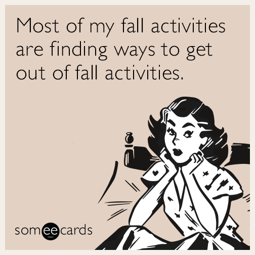 Most of my fall activities are finding ways to get out of fall ...