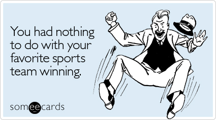 You had nothing to do with your favorite sports team winning | Sports Ecard