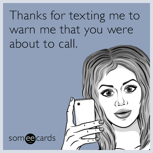 Thanks for texting me to warn me that you were about to call. | Thanks ...
