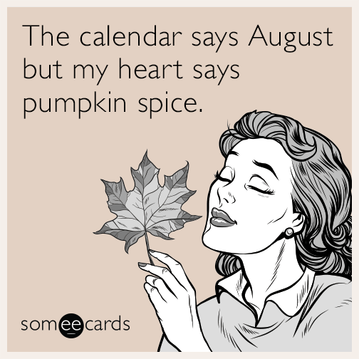 The calendar says August but my heart says pumpkin spice. | Seasonal Ecard