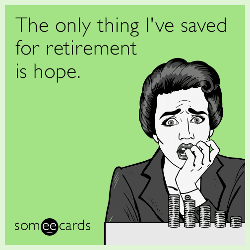 The only thing I've saved for retirement is hope. | Cry For Help Ecard