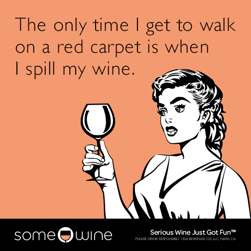 The only time I get to walk on a red carpet is when I spill my wine ...