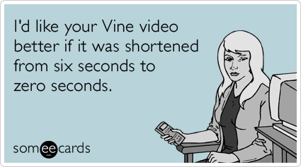Vine Video Six Seconds Shorten Friend Funny Ecard | Confession Ecard