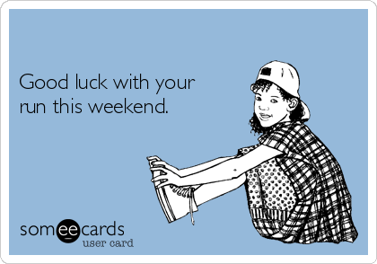 Good luck with your run this weekend. | Encouragement Ecard