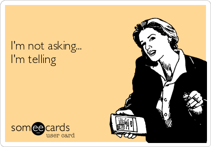 I'm not asking... I'm telling | Workplace Ecard