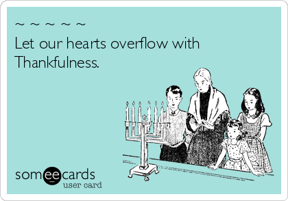 Let our hearts overflow with Thankfulness. | Thanksgiving Ecard