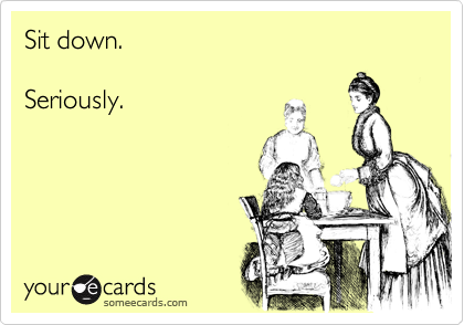 Sit down. Seriously. | Family Ecard
