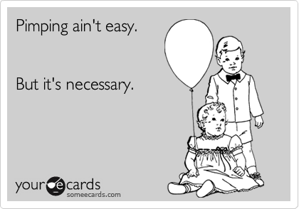 Pimping ain't easy. But it's necessary. | Reminders Ecard