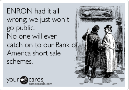 ENRON had it all wrong; we just won't go public. No one will ever catch ...