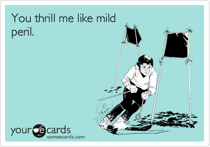 You thrill me like mild peril. | Thinking Of You Ecard