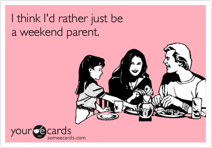 I think I'd rather just be a weekend parent. | Confession Ecard