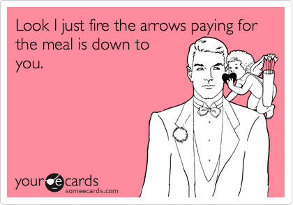 Look I just fire the arrows paying for the meal is down to you ...