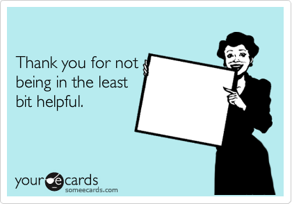 Thank you for not being in the least bit helpful. | Thanks Ecard