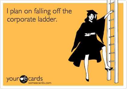 I plan on falling off the corporate ladder. | Encouragement Ecard