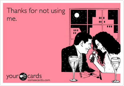 Thanks for not using me. | Thanks Ecard