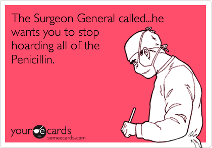 The Surgeon General called...he wants you to stop hoarding all of the ...