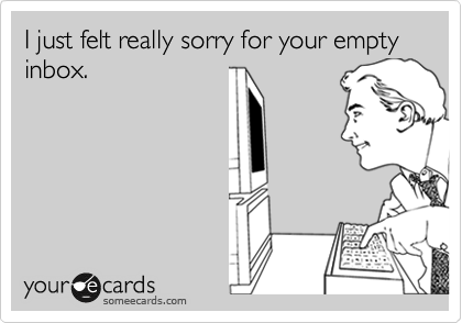I just felt really sorry for your empty inbox. | Courtesy Hello Ecard