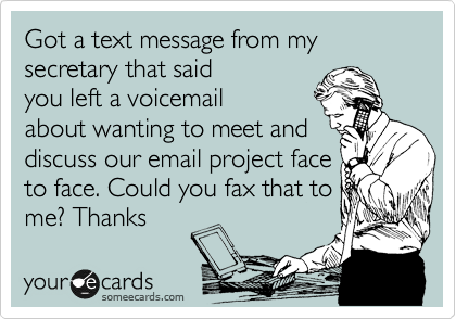 Got a text message from my secretary that said you left a voicemail ...