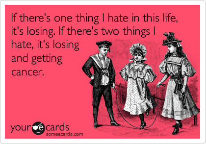If there's one thing I hate in this life, it's losing. If there's two ...