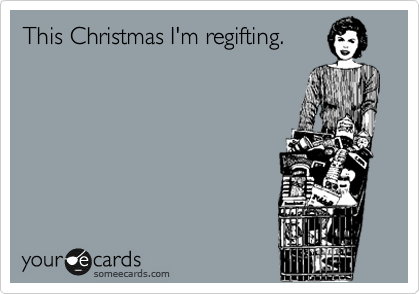 This Christmas I'm regifting. | Christmas Season Ecard
