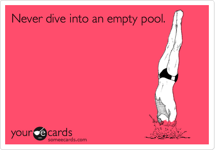 Never dive into an empty pool. | Reminders Ecard