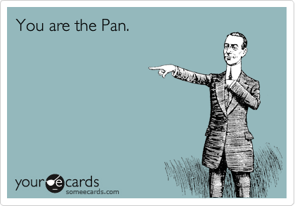 You are the Pan. | News Ecard