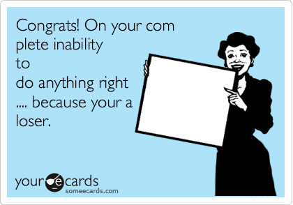 Congrats! On your com plete inability to do anything right .... because ...
