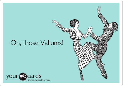 Oh, those Valiums! | Confession Ecard