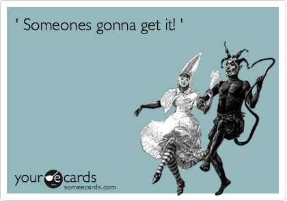 ' Someones gonna get it! ' | Friendship Ecard
