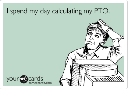I spend my day calculating my PTO. | Workplace Ecard