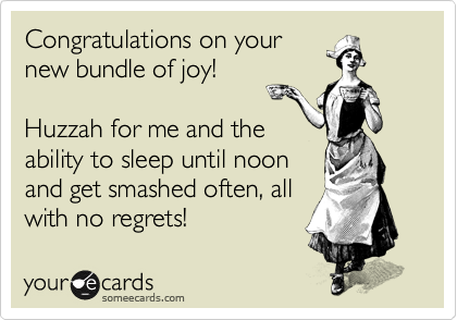 Congratulations on your new bundle of joy! Huzzah for me and the ...