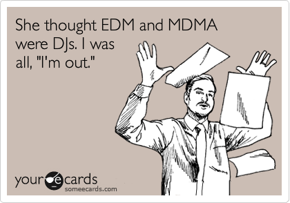 She thought EDM and MDMA were DJs. I was all, "I'm out." | Breakup Ecard