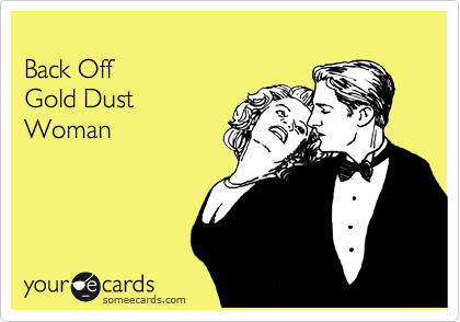Back Off Gold Dust Woman | Breakup Ecard