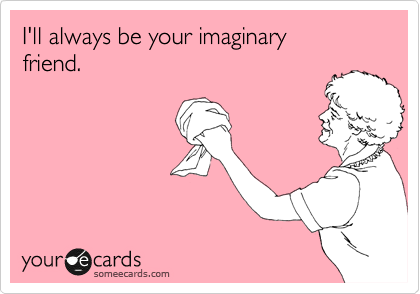 I'll always be your imaginary friend. | Friendship Ecard