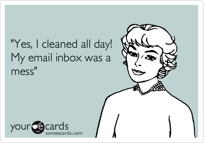 "Yes, I cleaned all day! My email inbox was a mess" | Family Ecard