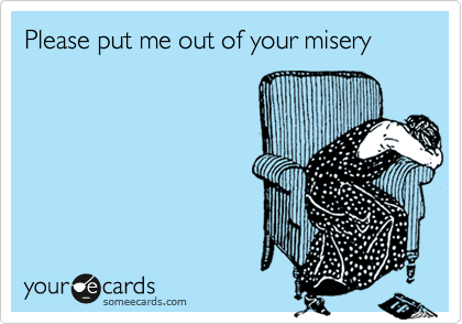 Please put me out of your misery | Cry For Help Ecard