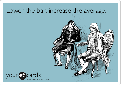 Lower the bar, increase the average. | Encouragement Ecard