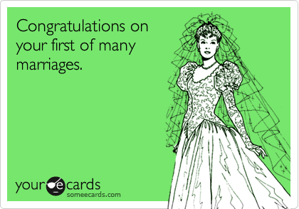 Congratulations on your first of many marriages. | Weddings Ecard