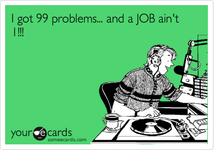 I got 99 problems... and a JOB ain't 1!!! | Workplace Ecard